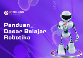 Panduan Belajar Robotika: Dari Konsep hingga Praktek – Upskilling Academy