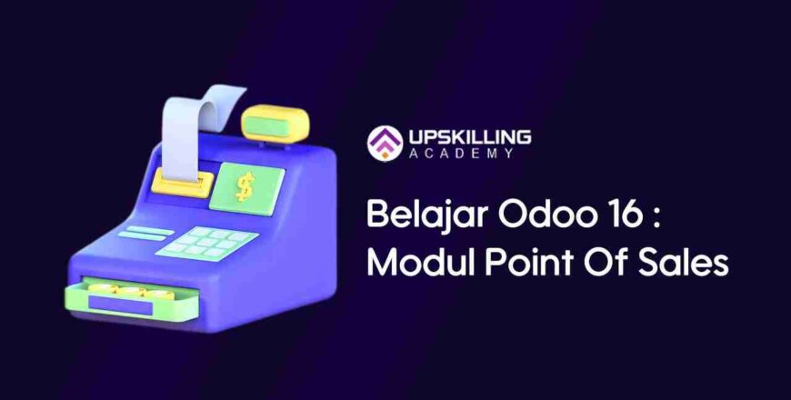 Belajar Odoo 16: Modul Point Of Sales – Upskilling Academy