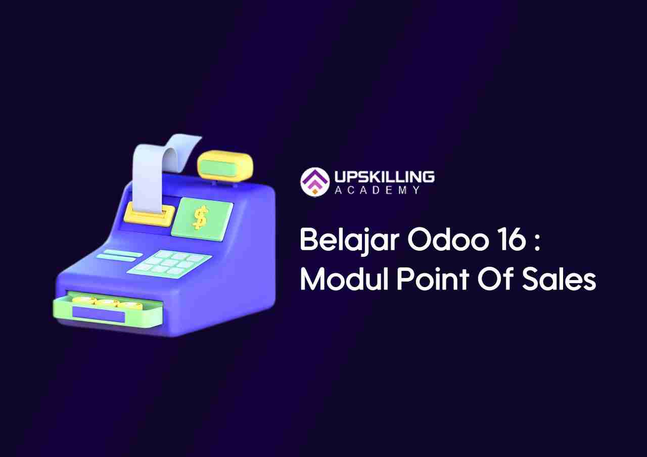 Belajar Odoo 16: Modul Point Of Sales – Upskilling Academy