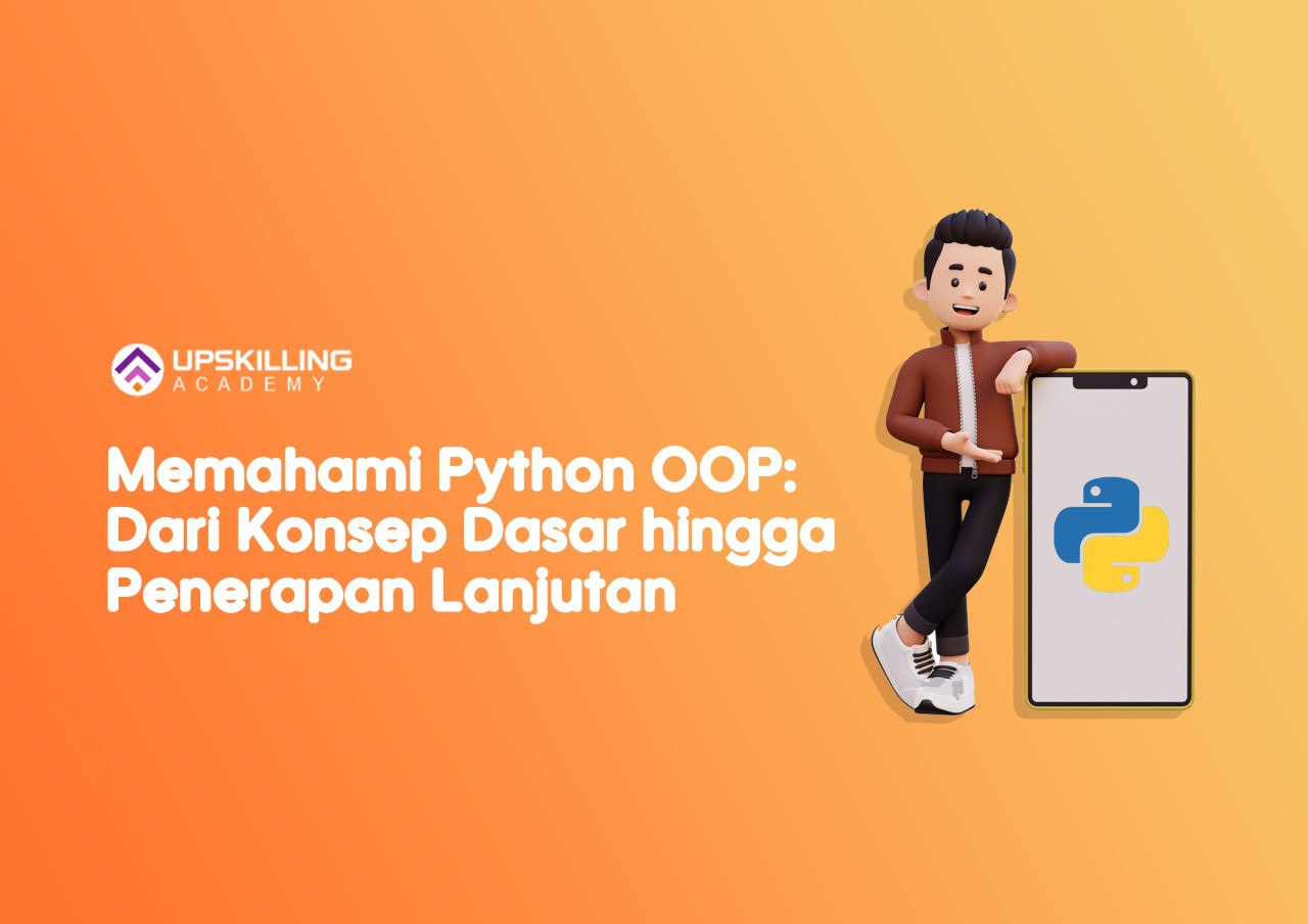 Memahami Python OOP: Dari Konsep Dasar hingga Penerapan Lanjutan – Upskilling Academy