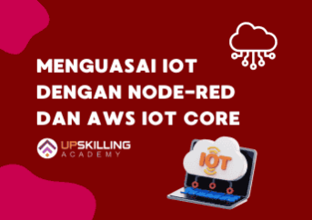 Menguasai IoT dengan Node-RED dan AWS IoT Core – Upskilling Academy