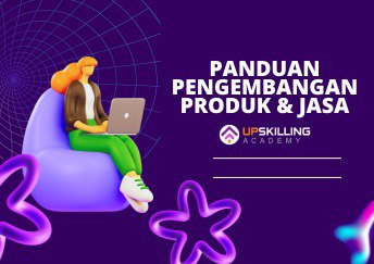 Panduan Pengembangan Produk dan Jasa – Upskilling Academy