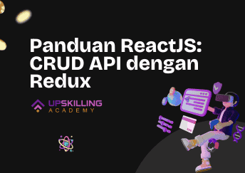 Panduan ReactJS: CRUD API dengan Redux – Upskilling Academy