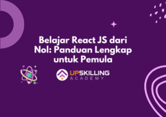 Belajar React JS dari Nol: Panduan Lengkap untuk Pemula – Upskilling Academy