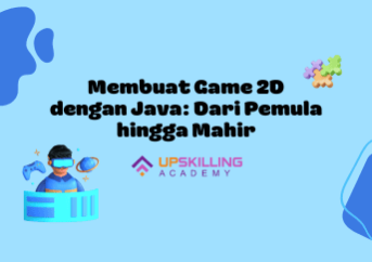 Membuat Game 2D dengan Java: Dari Pemula hingga Mahir – Upskilling Academy